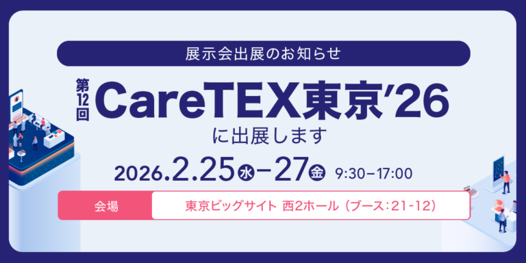 【2月25日（水）～27日（金）】「第12回 CareTEX東京’26」に出展いたします！ 事前登録者は参加無料 ブース：21-12 ...
